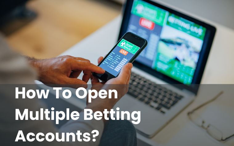 How To Open Multiple Betting Accounts? - BestCasinoHQ