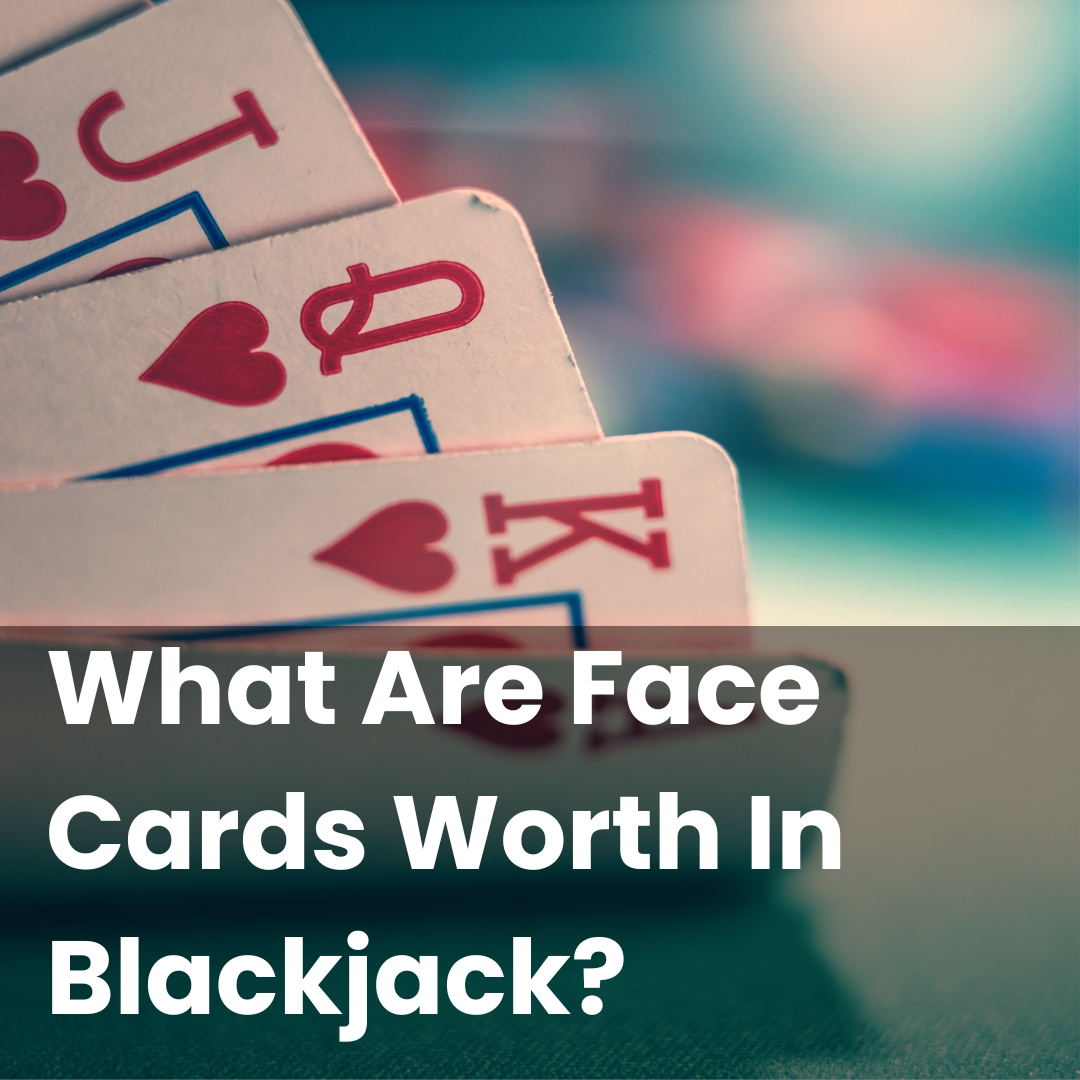What Are Face Cards Worth In Blackjack? - BestCasinoHQ