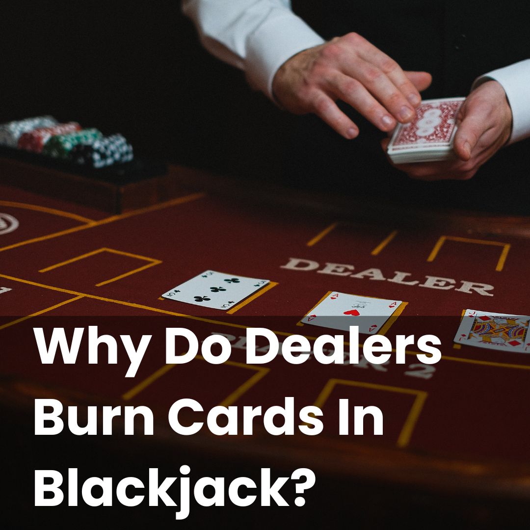 Why Do Dealers Burn Cards In Blackjack? - BestCasinoHQ