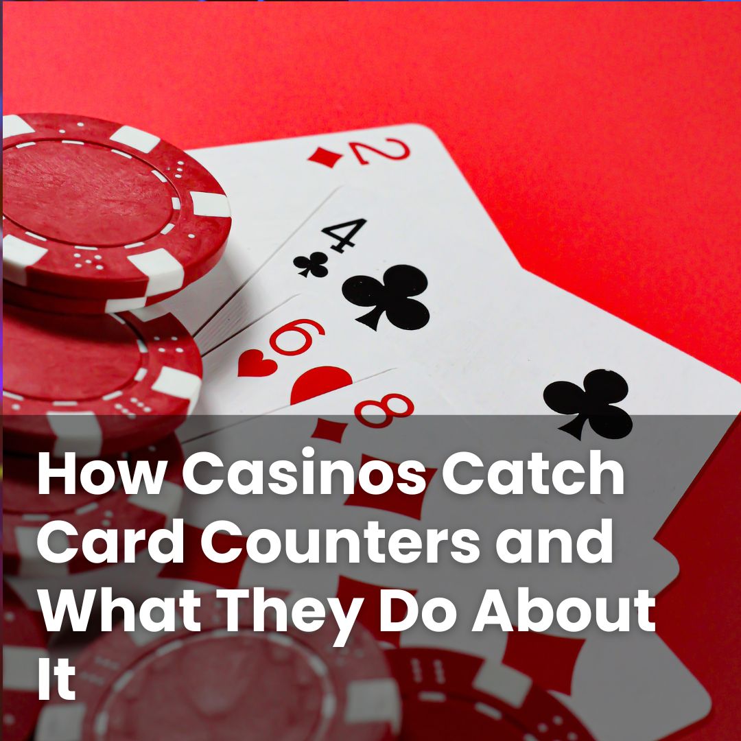 How Casinos Catch Card Counters and What They Do About It - BestCasinoHQ