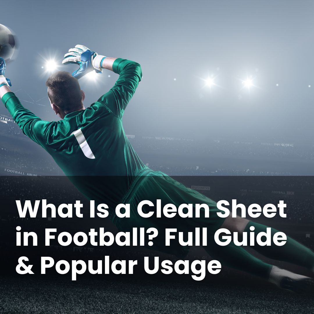What Is a Clean Sheet in Football? Full Guide & Popular Usage ...